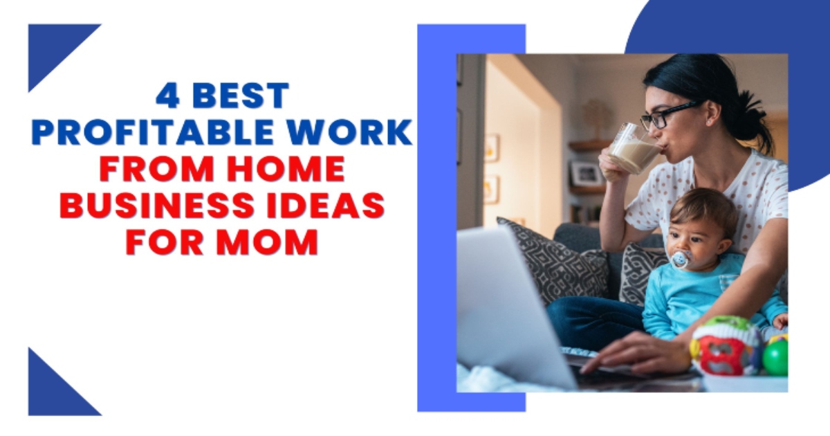 4 Profitable Work From Home Ideas for Moms | RoopeshGovind